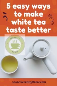 5 easy ways to make white tea taste better - Serenity Brew